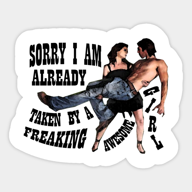 Sorry I Am Already Taken By A Freaking Awesome Girl Awesome Girl
